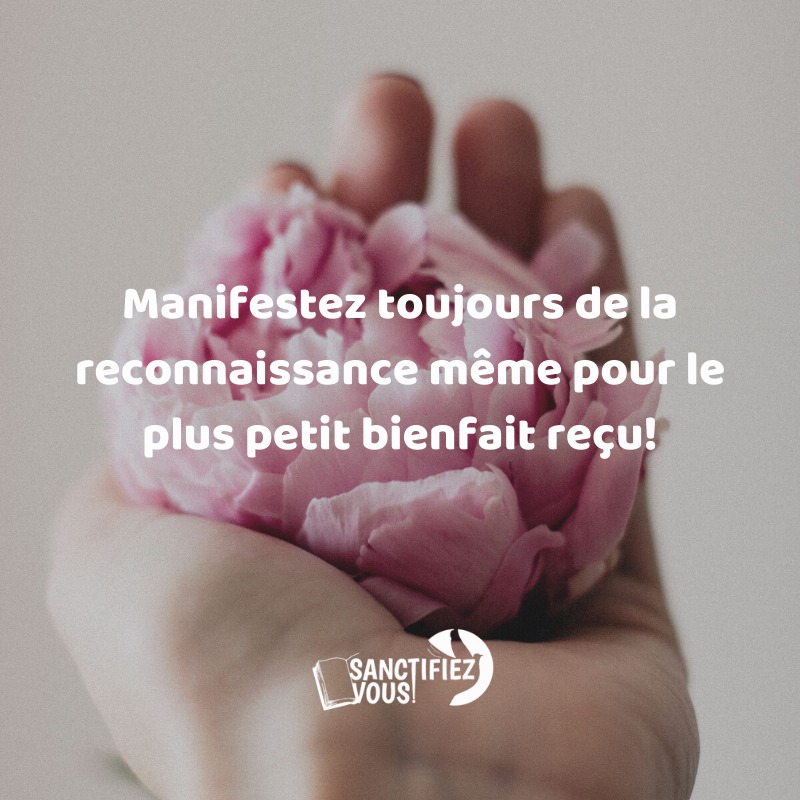 Soyez reconnaissant. – Sanctifiez-vous