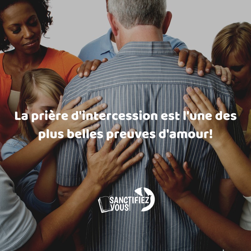 La nécessité de la prière d’intercession. – Sanctifiez-vous