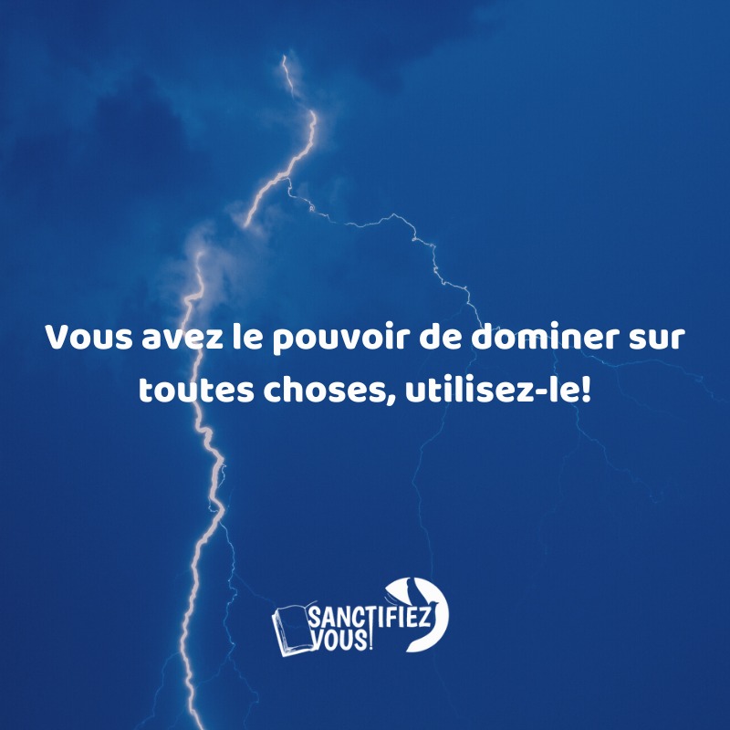 Nous avons le pouvoir de dominer. – Sanctifiez-vous